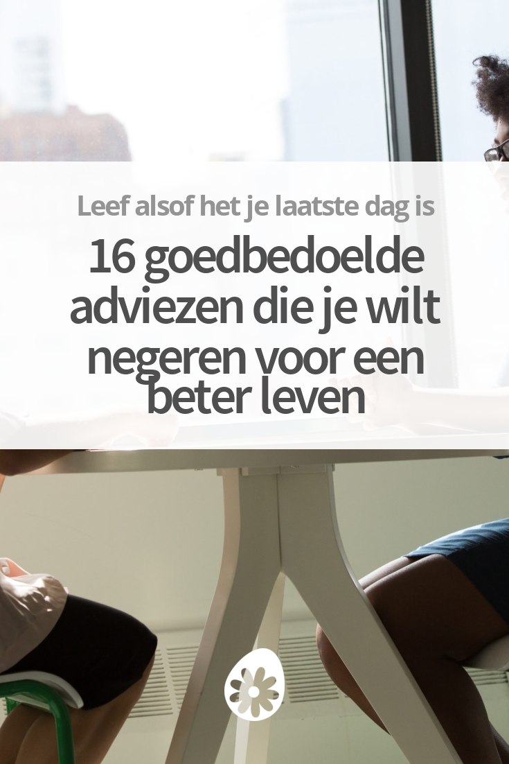 16 goedbedoelde adviezen die je wilt negeren voor een beter leven ...