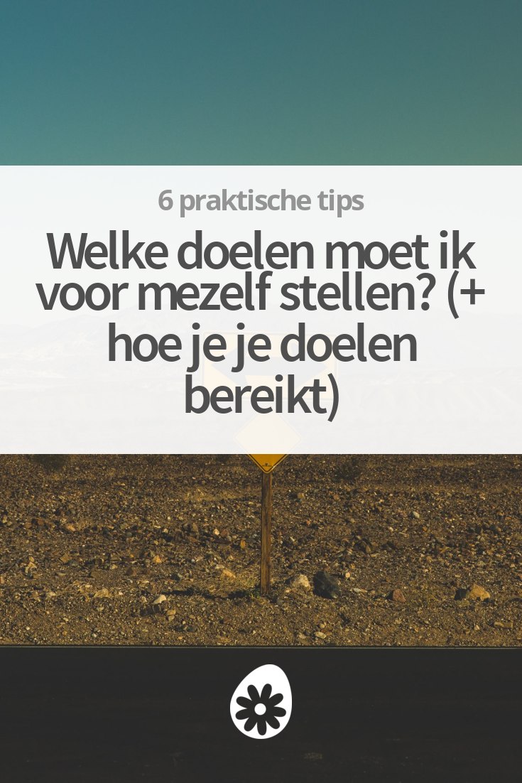 Welke doelen moet ik voor mezelf stellen? (+ hoe je je doelen bereikt ...