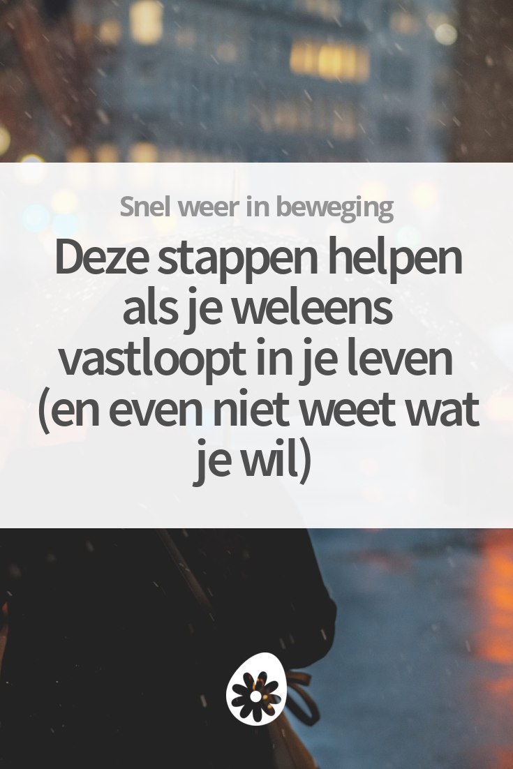 Vastlopen in je leven - deze stappen helpen als je even niet weet wat ...