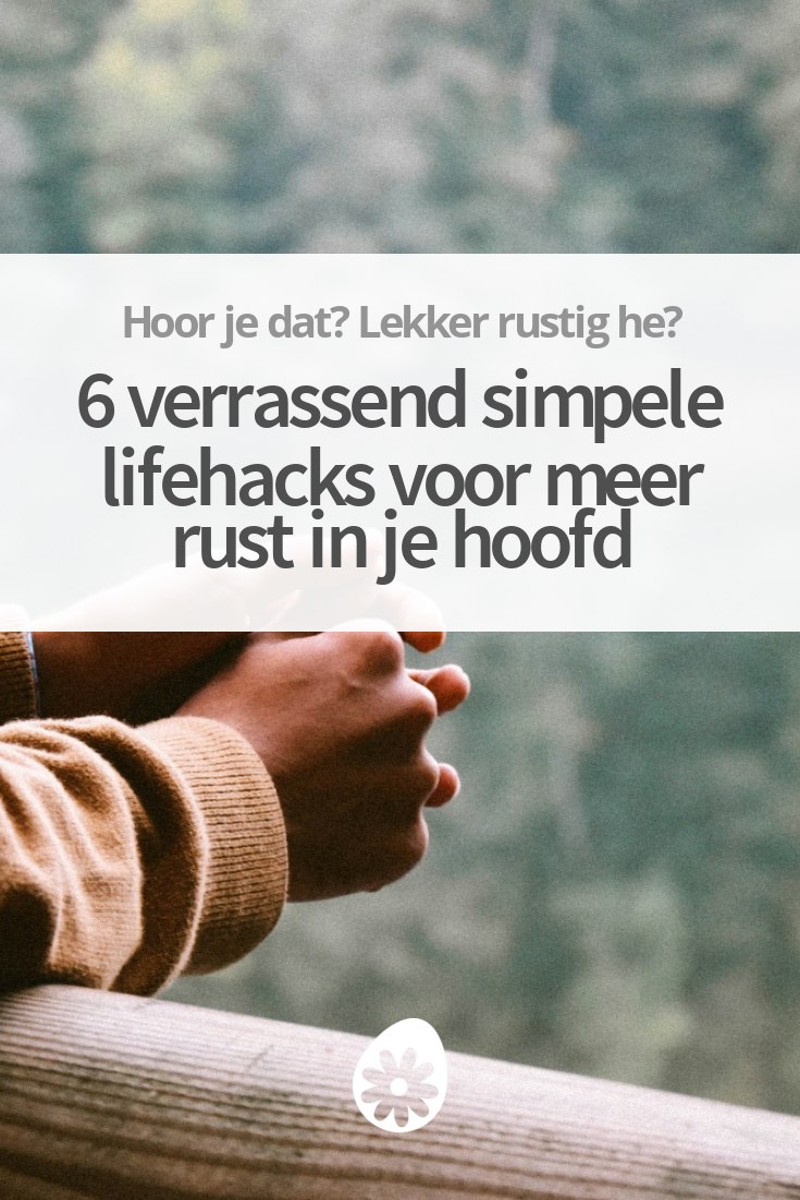 6 verrassend simpele lifehacks voor meer rust in je hoofd | soChicken