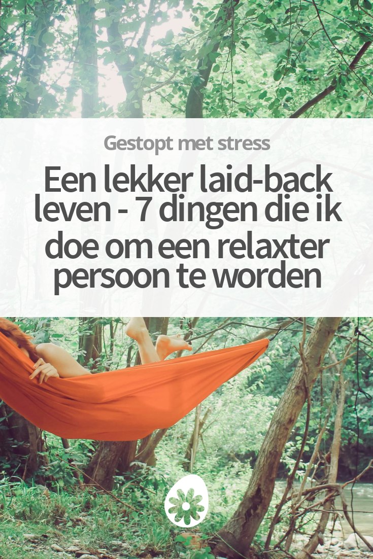 Een lekker laid-back leven - 7 dingen die ik doe om een relaxter ...