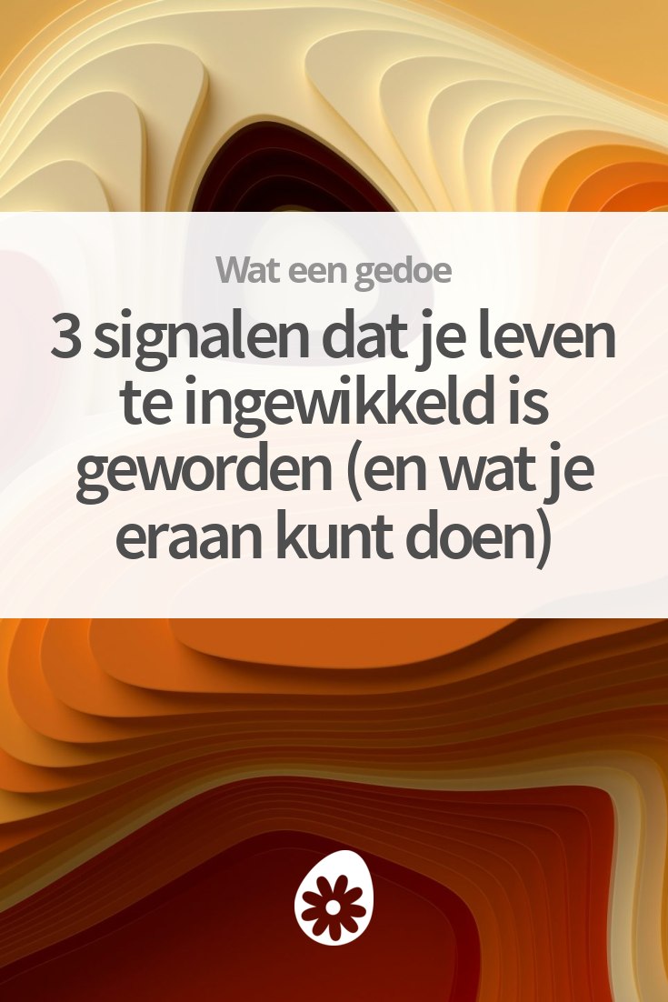 3 signalen dat je leven te ingewikkeld is geworden (en wat je eraan ...