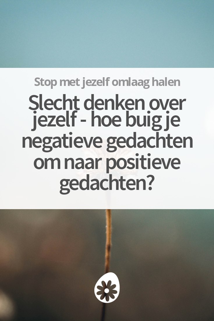 Slecht denken over jezelf - hoe buig je negatieve gedachten om naar ...